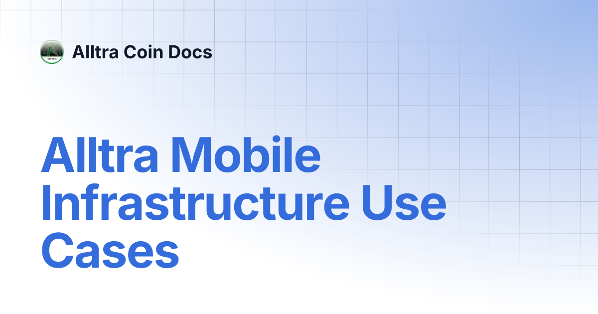 Alltra Mobile Infrastructure Use Cases | Alltra Coin Docs